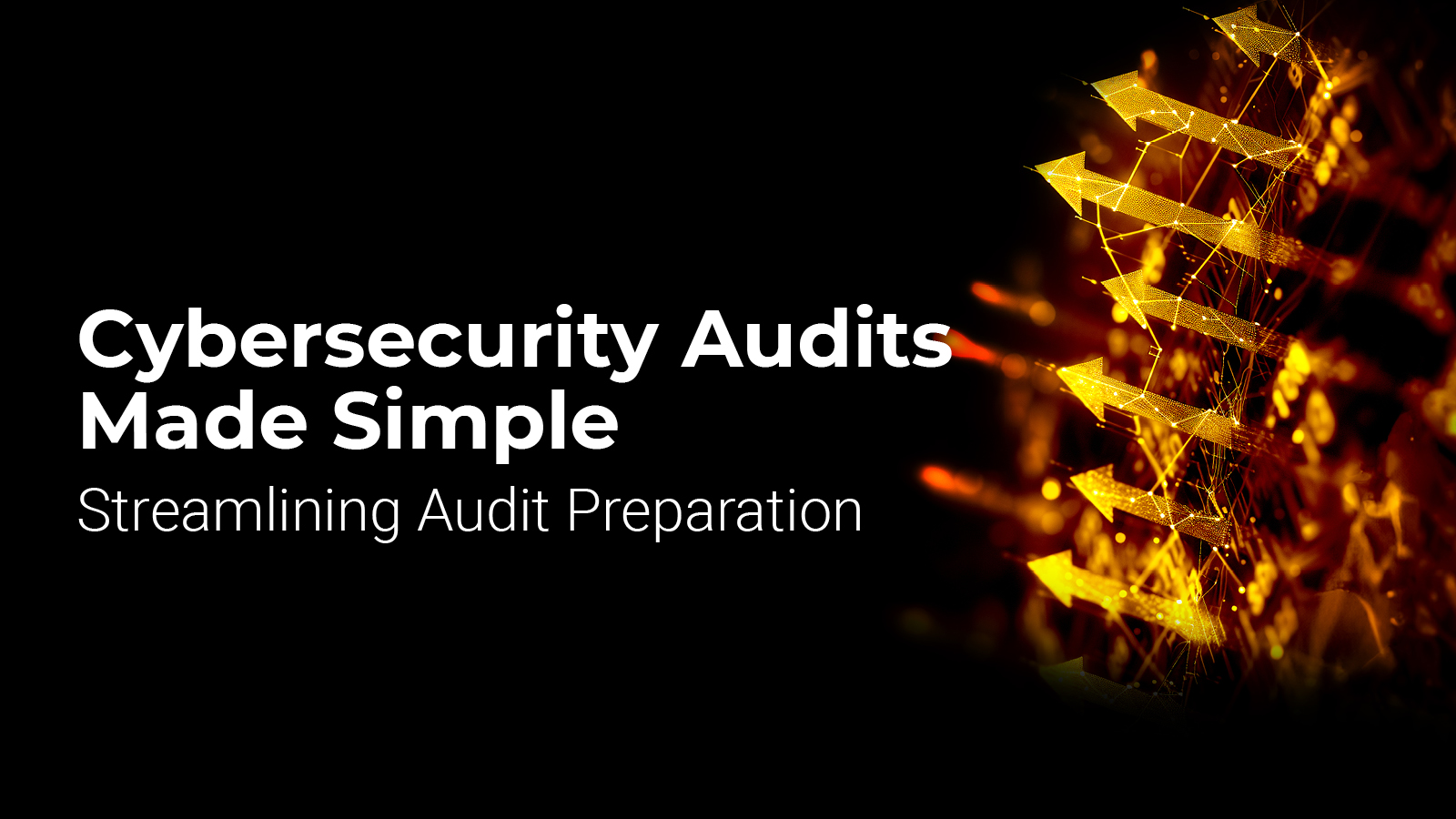 Cybersecurity Audits Made Simple: Streamlining Audit Preparation